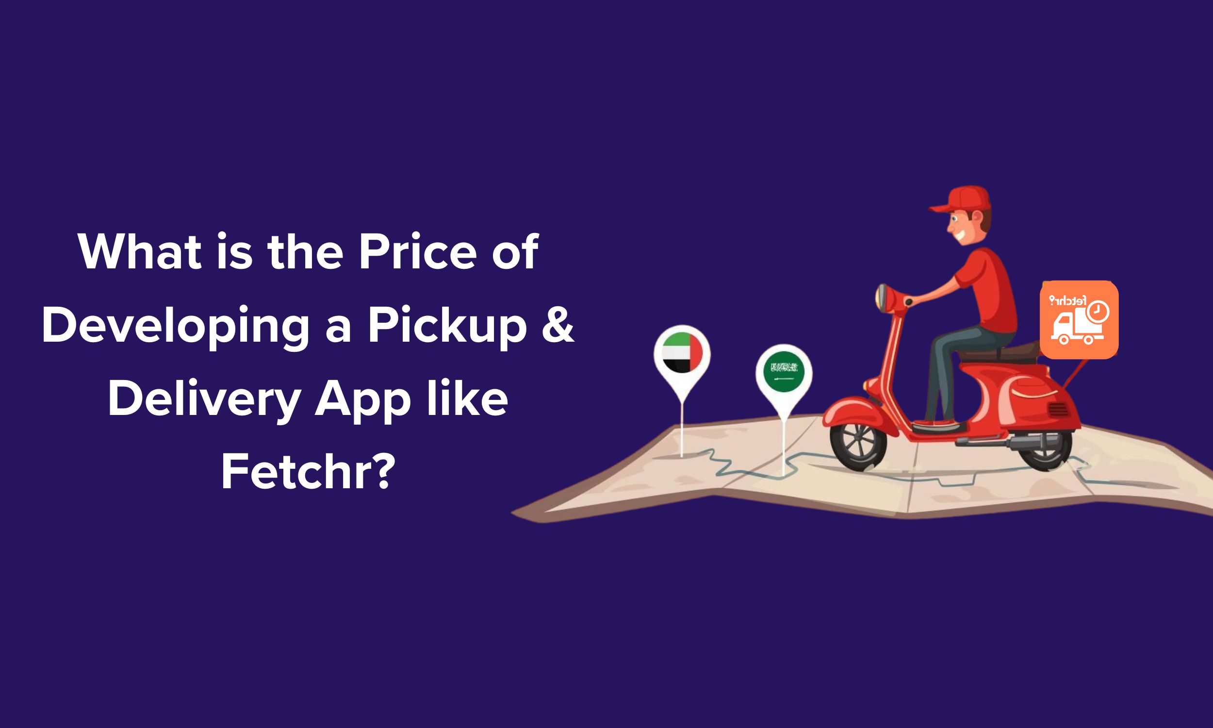 What is the Price of Developing a Pickup & Delivery App like Fetchr